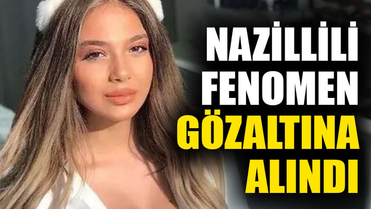Nazillili fenomen Merve Taşkın gözaltına alındı - Aydın Haber - Aydın Son Dakika Haberleri